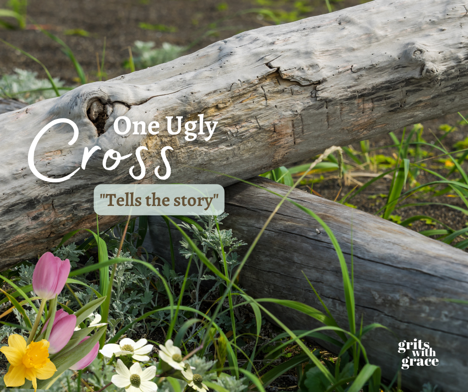 One Ugly Cross – Grits with Grace