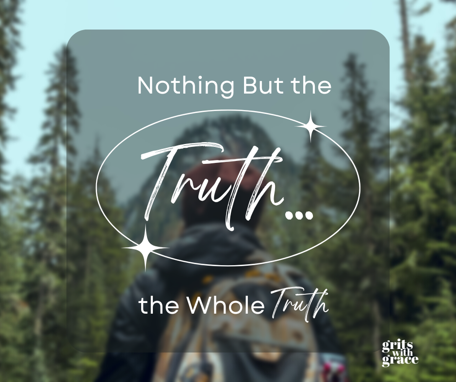Nothing But the Truth….the Whole Truth – Grits with Grace